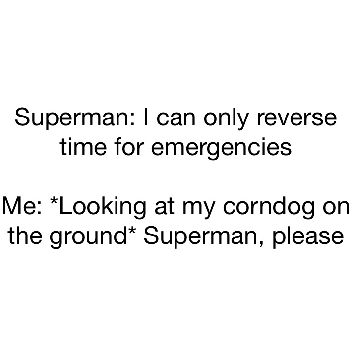 Superman: I can only reverse time for emergencies Me: *Looking at my ...