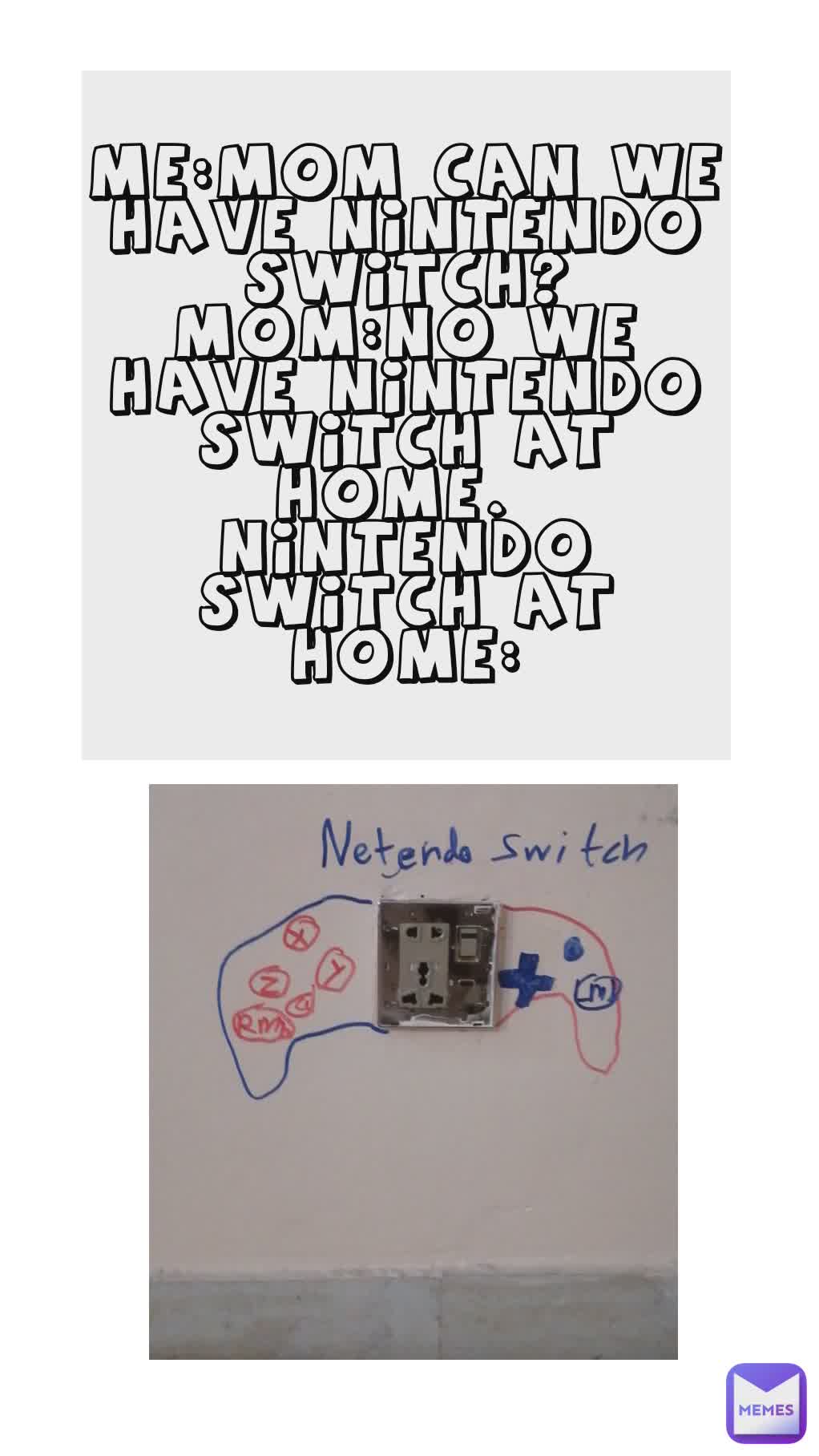 Me:Mom Can We Have Nintendo Switch? Mom:No We Have Nintendo Switch At ... Me:Mom Can We Have Nintendo Switch? Mom:No We Have Nintendo Switch At ...