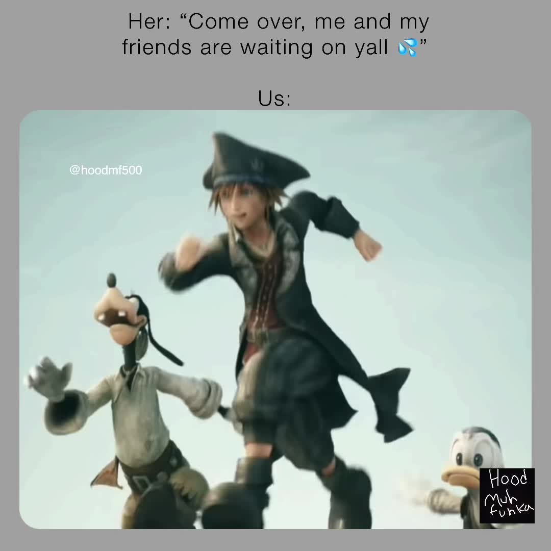 Her: “Come over, me and my friends are waiting on yall 💦” Us ...