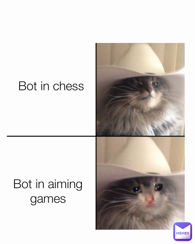 Bot in chess Bot in aiming games | @tposter | Memes