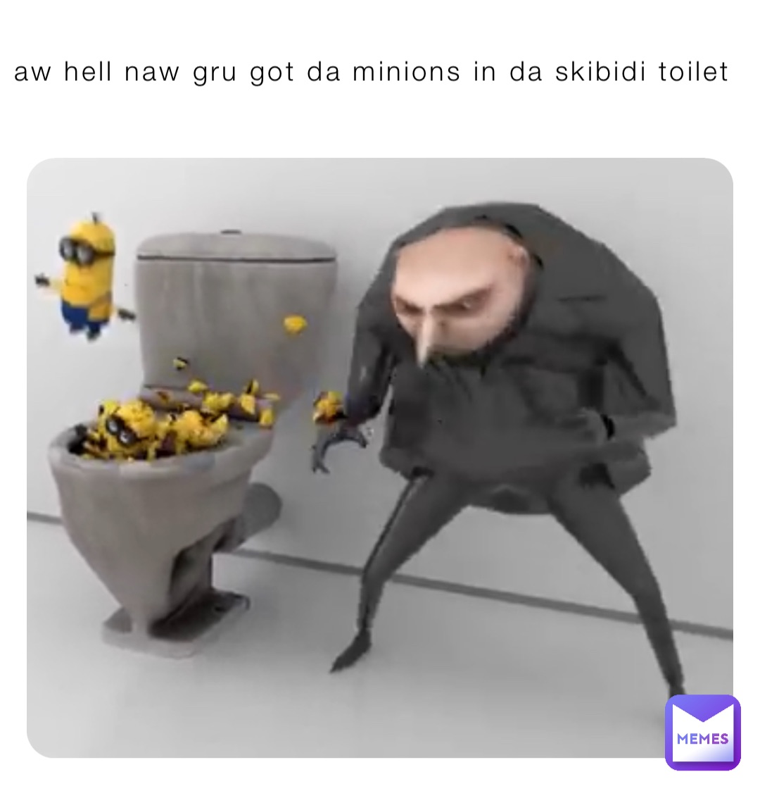 aw hell naw gru got da minions in da skibidi toilet | @6PLAYS | Memes