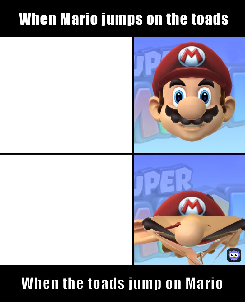 When Mario jumps on the toads When the toads jump on Mario ...