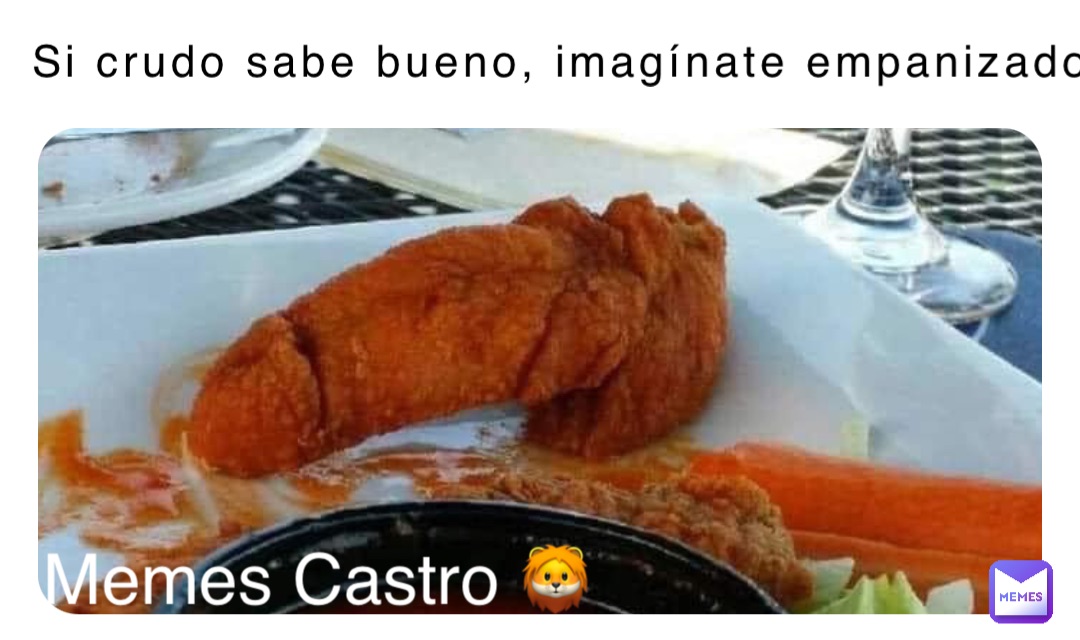 Si crudo sabe bueno, imagínate empanizado Memes Castro 🦁 ...