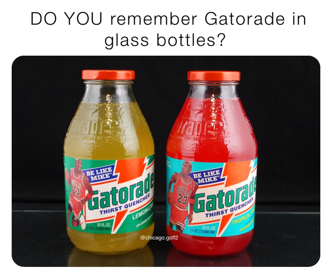 DO YOU remember Gatorade in glass bottles? | @Chicago_golf | Memes