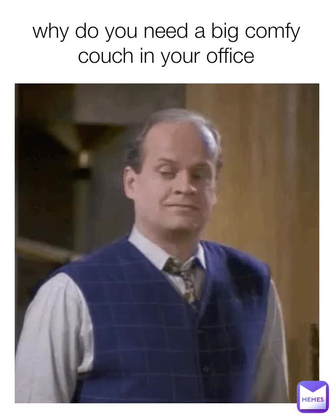 why do you need a big comfy couch in your office | @jongewaardj | Memes