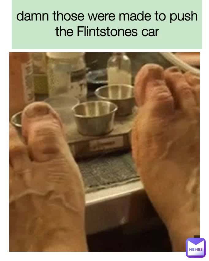 damn those were made to push the Flintstones car | @jongewaardj | Memes