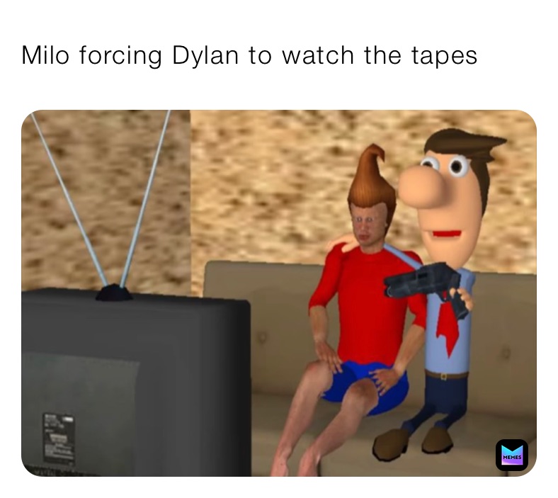 Milo forcing Dylan to watch the tapes | @emilyb102202 | Memes