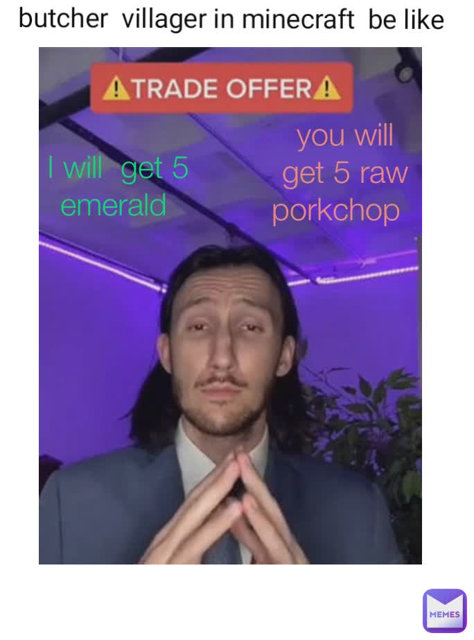 butcher villager in minecraft be like I will get 5 emerald you will get ...