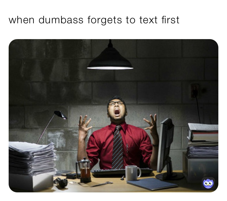 when dumbass forgets to text first | @gabz1001001 | Memes