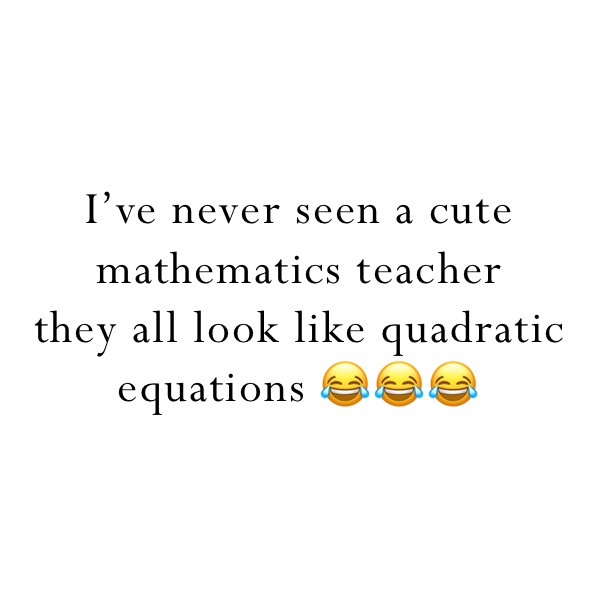 I’ve never seen a cute mathematics teacher they all look like quadratic ...