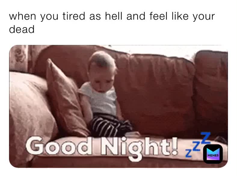 when you tired as hell and feel like your dead | @memegod10th | Memes