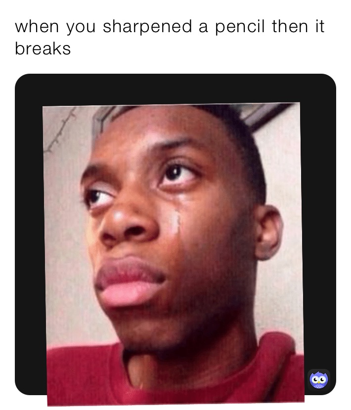 when you sharpened a pencil then it breaks | @m3m3rb3m3r | Memes