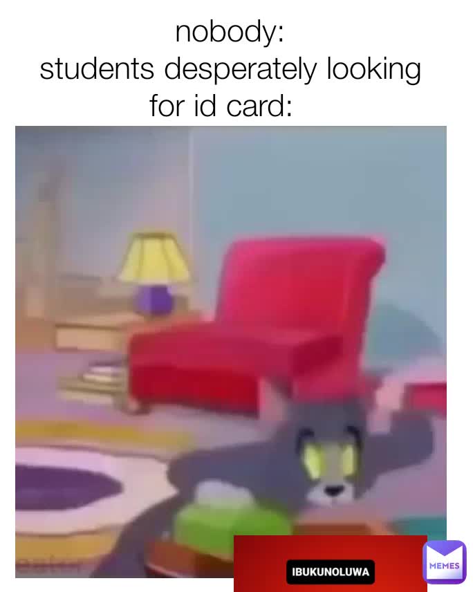 nobody: students desperately looking for id card: | @GOLDENVIBE01 | Memes