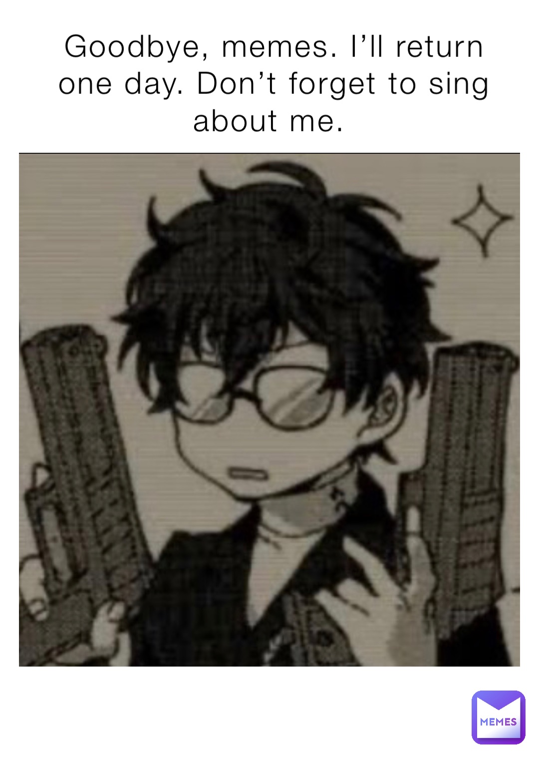 Goodbye, memes. I’ll return one day. Don’t forget to sing about me ...