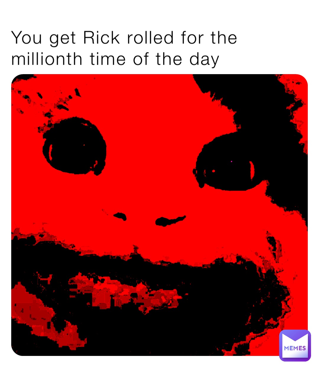 You get Rick rolled for the millionth time of the day | @JustABot | Memes