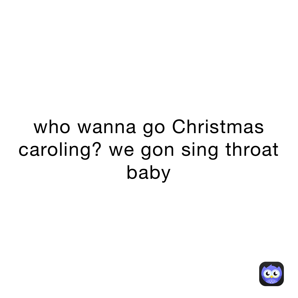 who wanna go Christmas caroling? we gon sing throat baby | @bigbreee ...