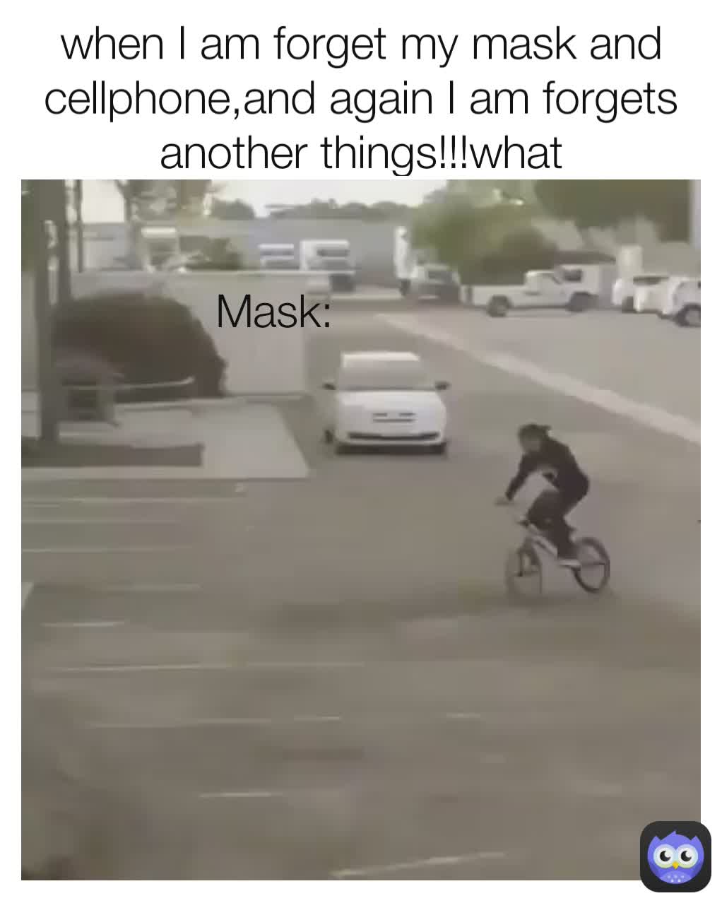 Mask: when I am forget my mask and cellphone,and again I am forgets ...