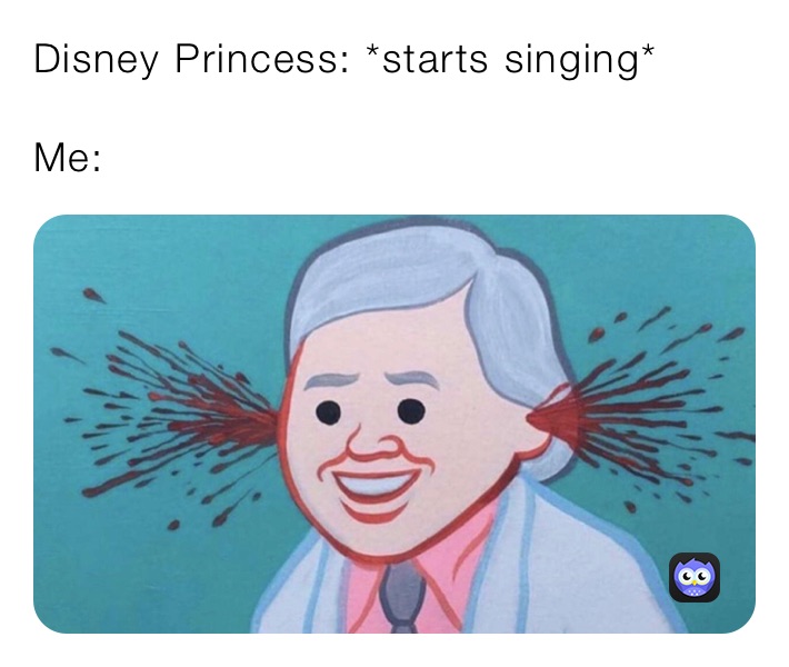 Disney Princess: *starts singing* Me: | @eastern222 | Memes