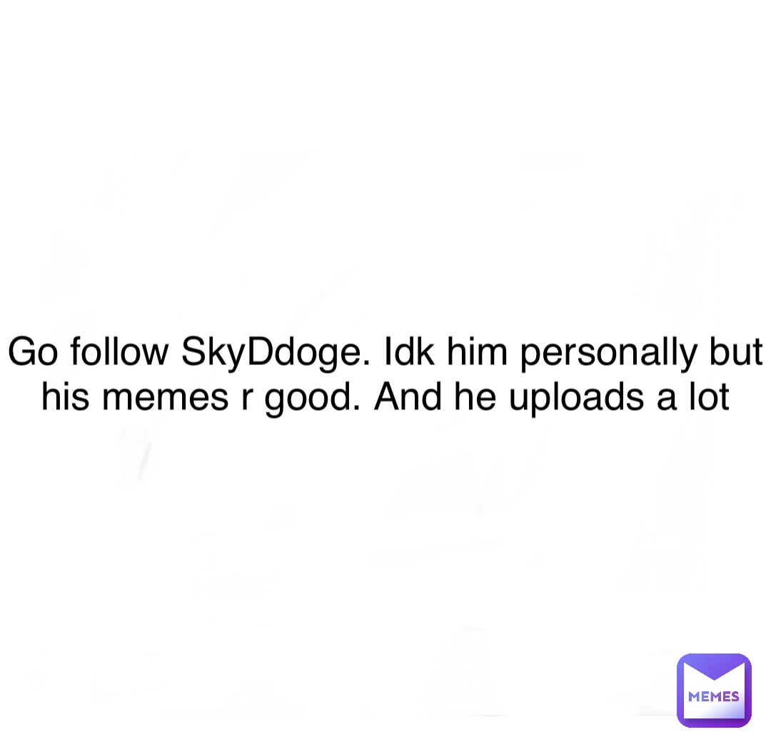 Double tap to edit Go follow SkyDdoge. Idk him personally but his memes ...