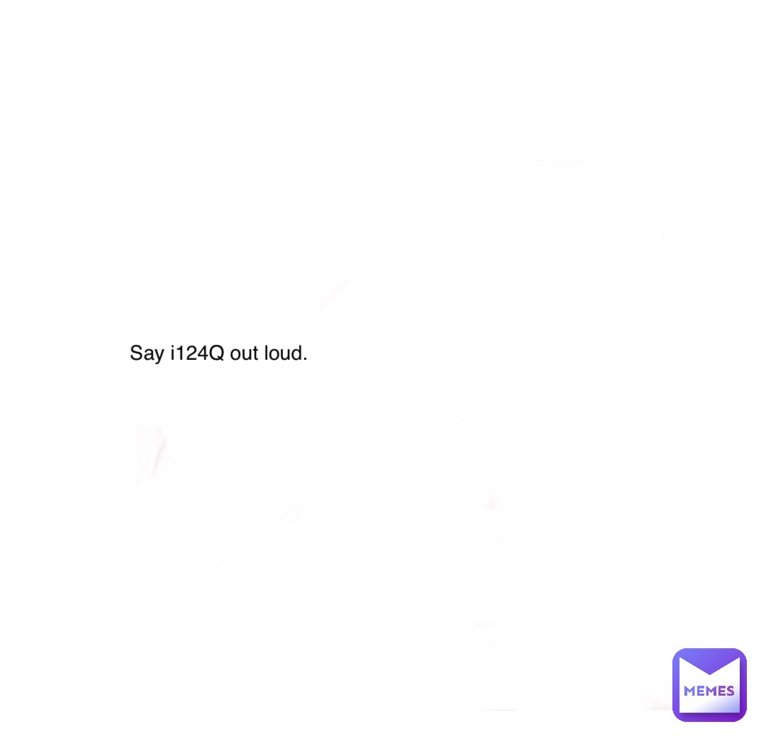 Double tap to edit Say i124Q out loud. | @holy_guacamole | Memes