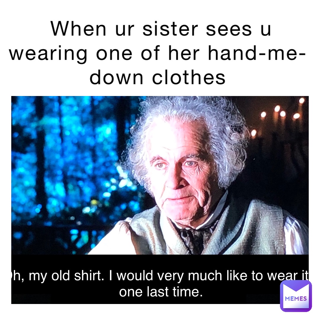 When ur sister sees u wearing one of her hand-me-down clothes | @Miss_America | Memes
