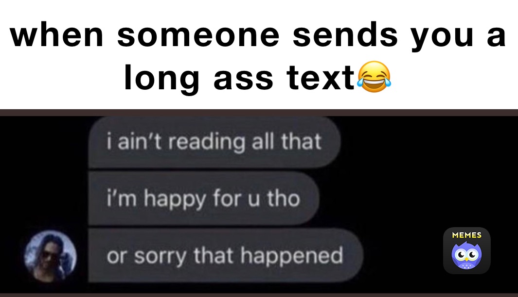 when someone sends you a long ass text😂 | @abdi-990 | Memes when someone sends you a long ass text😂 | @abdi-990 | Memes