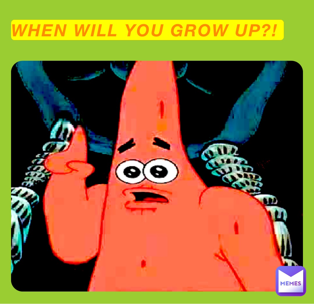 When will you grow up?! | @MoreThanFunny | Memes