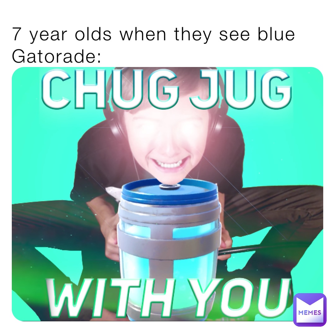 7 Year Olds When They See Blue Gatorade aezilyy Memes