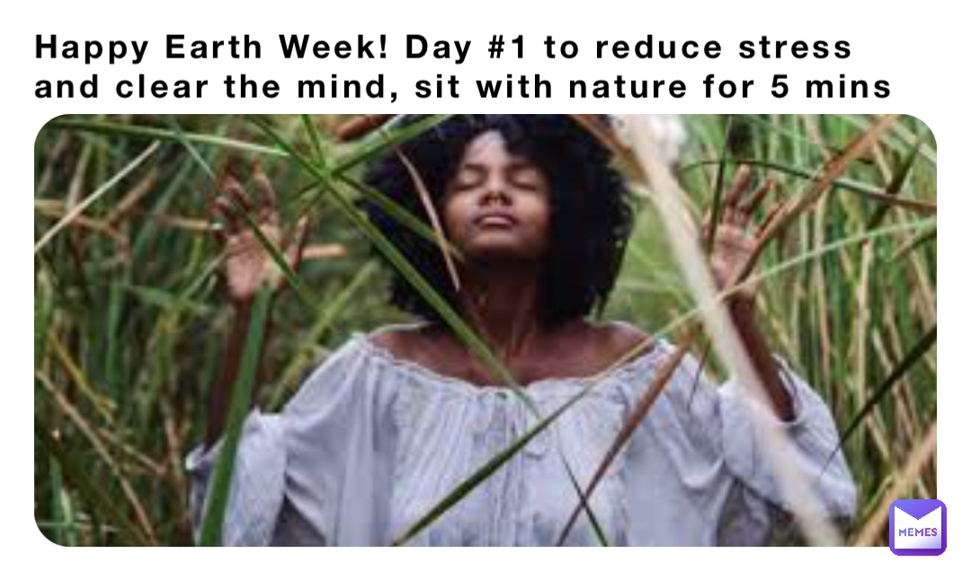Happy Earth Week! Day #1 to reduce stress and clear the mind, sit with ...
