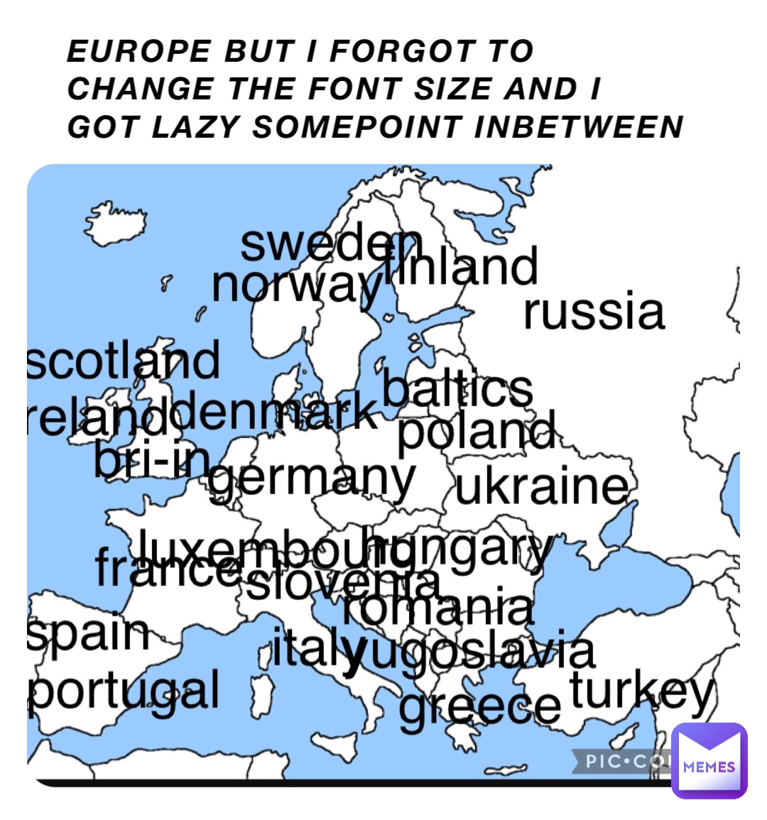 EUROPE BUT I FORGOT TO CHANGE THE FONT SIZE AND I GOT LAZY SOMEPOINT ...