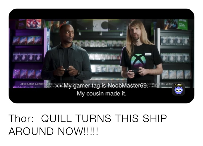 Thor: QUILL TURNS THIS SHIP AROUND NOW!!!!! | @Memeboy71 | Memes