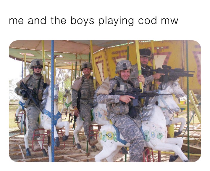 me and the boys playing cod mw | @armyranger893 | Memes