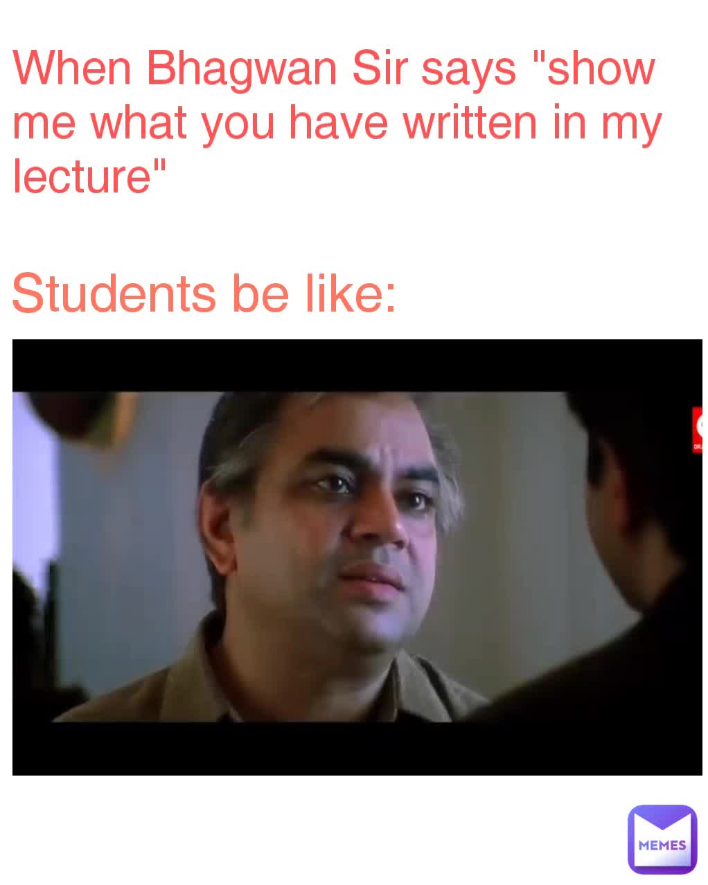 When Bhagwan Sir says "show me what you have written in my lecture" Students be like ...