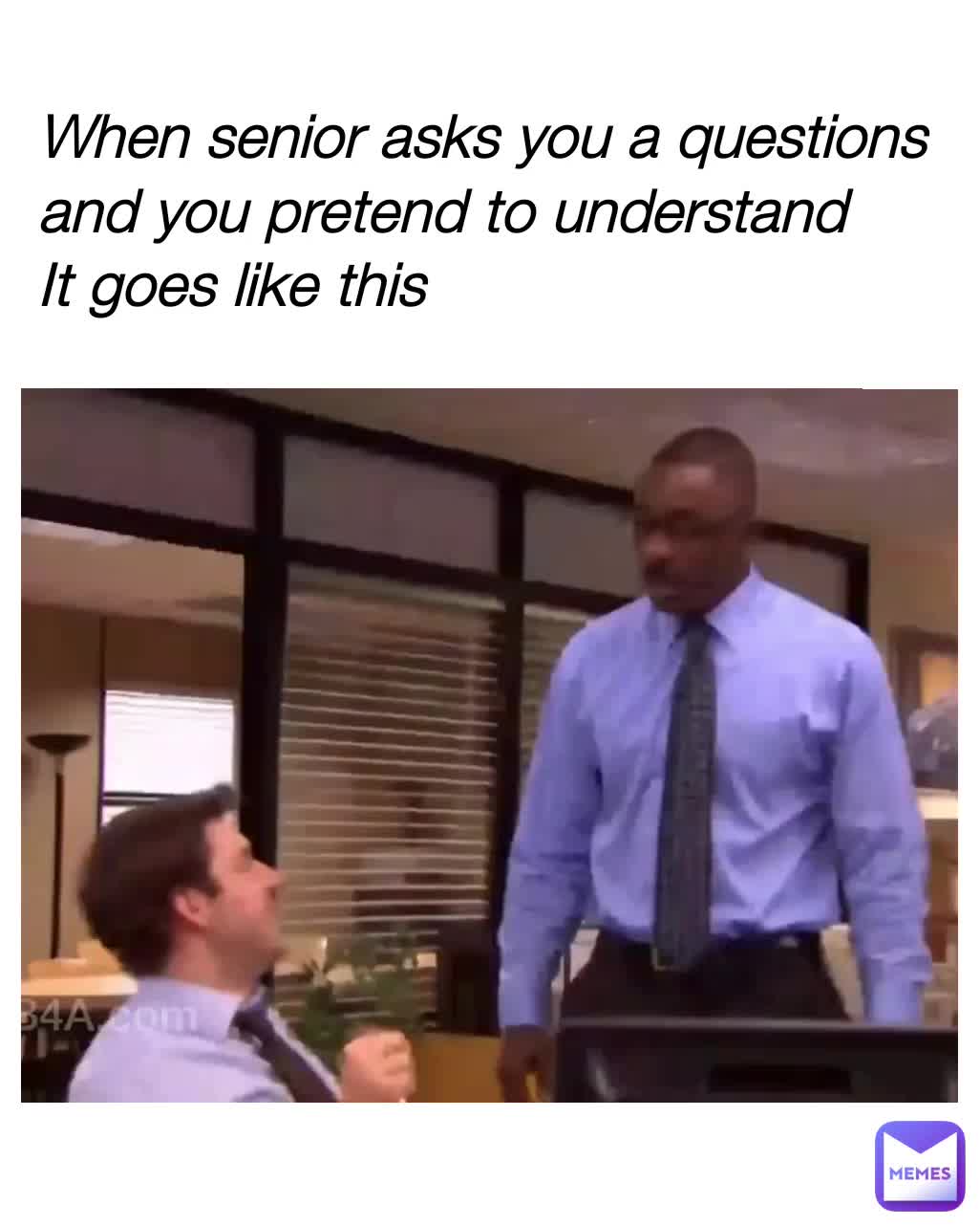 When senior asks you a questions and you pretend to understand It goes ...