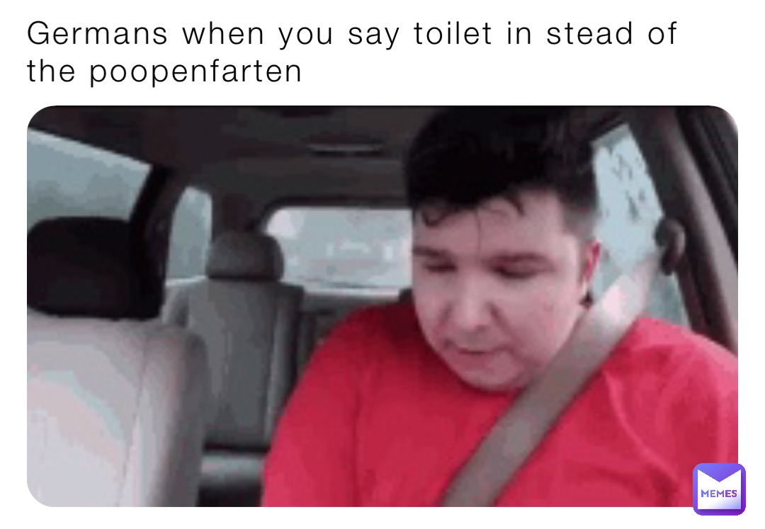 Germans when you say toilet in stead of the poopenfarten | @spoon ...
