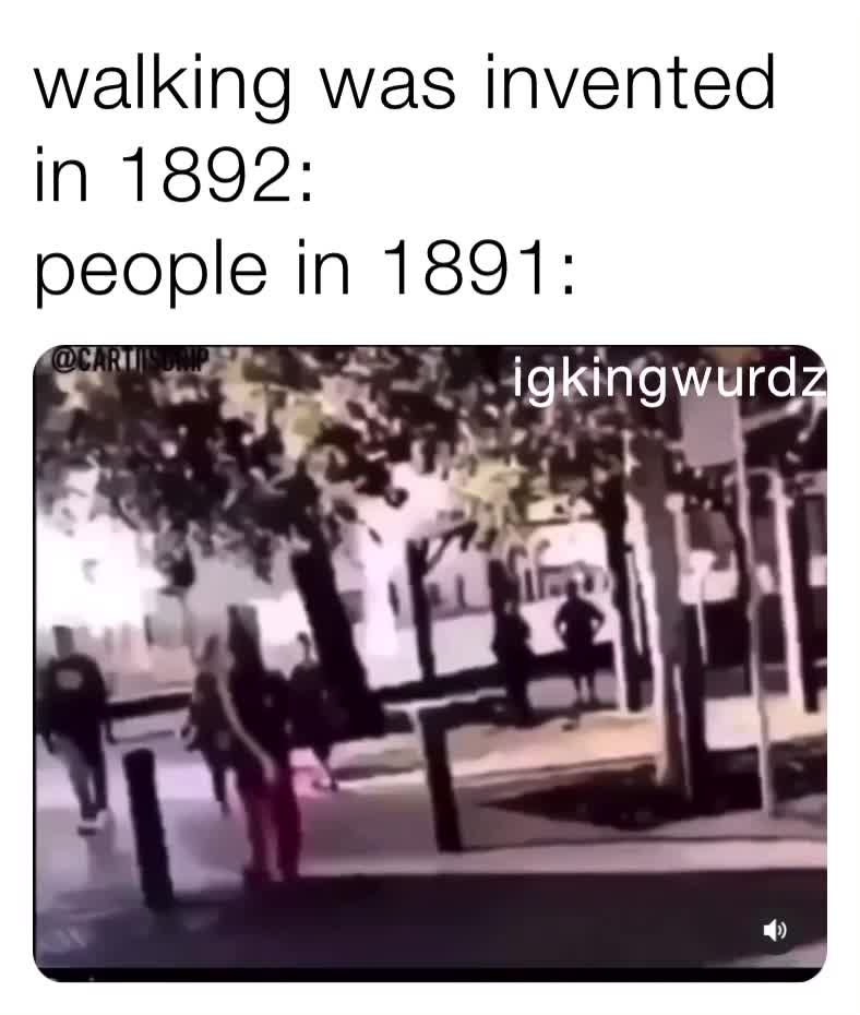 walking was invented in 1892: people in 1891: | @kingwurdz800ig | Memes