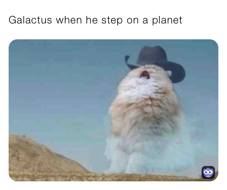 Galactus when he step on a planet | @OkayLookingGamer | Memes
