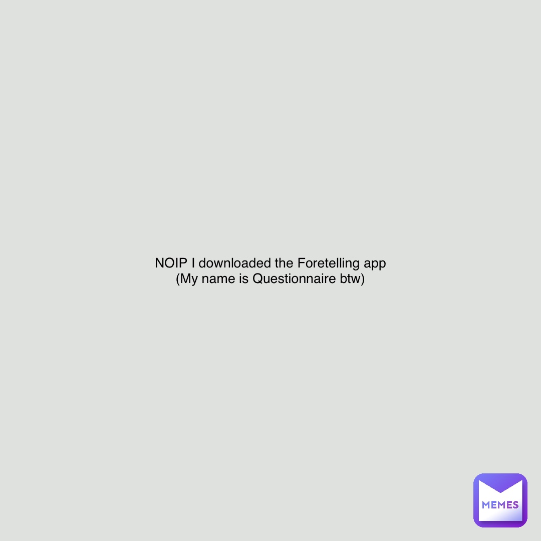 NOIP I downloaded the Foretelling app (My name is Questionnaire btw ...