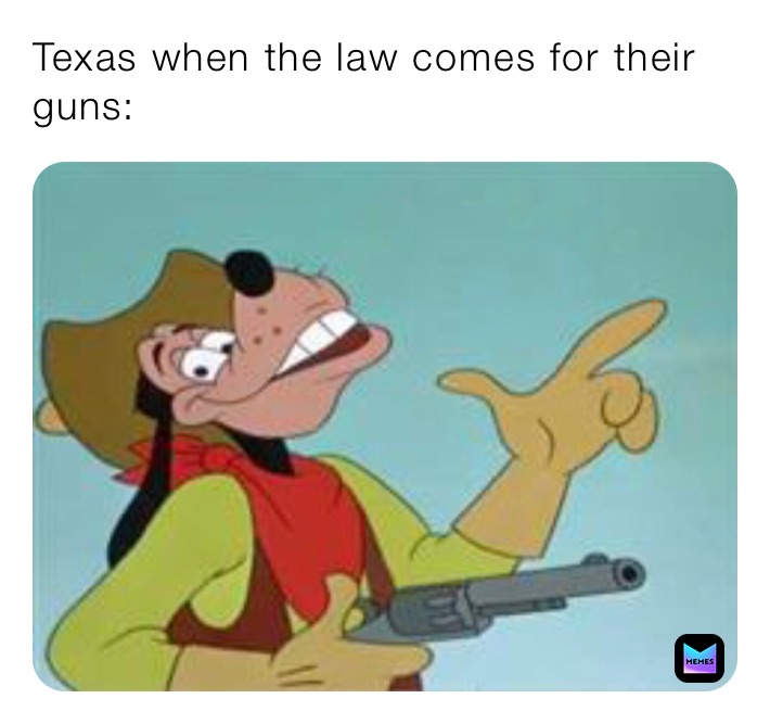 Texas when the law comes for their guns: | @C_O_R_Y | Memes