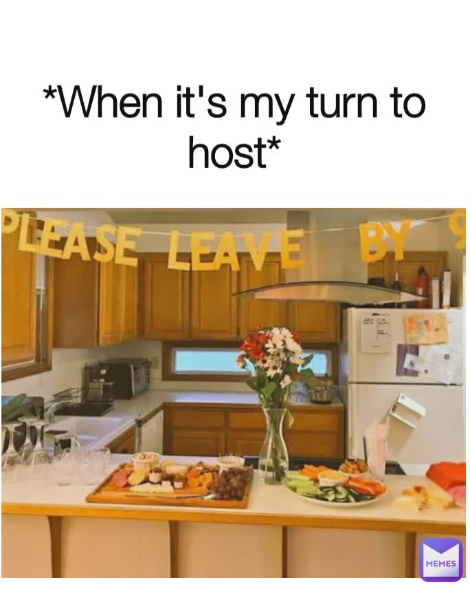 *When it's my turn to host* | @Sofa_King_Cool | Memes