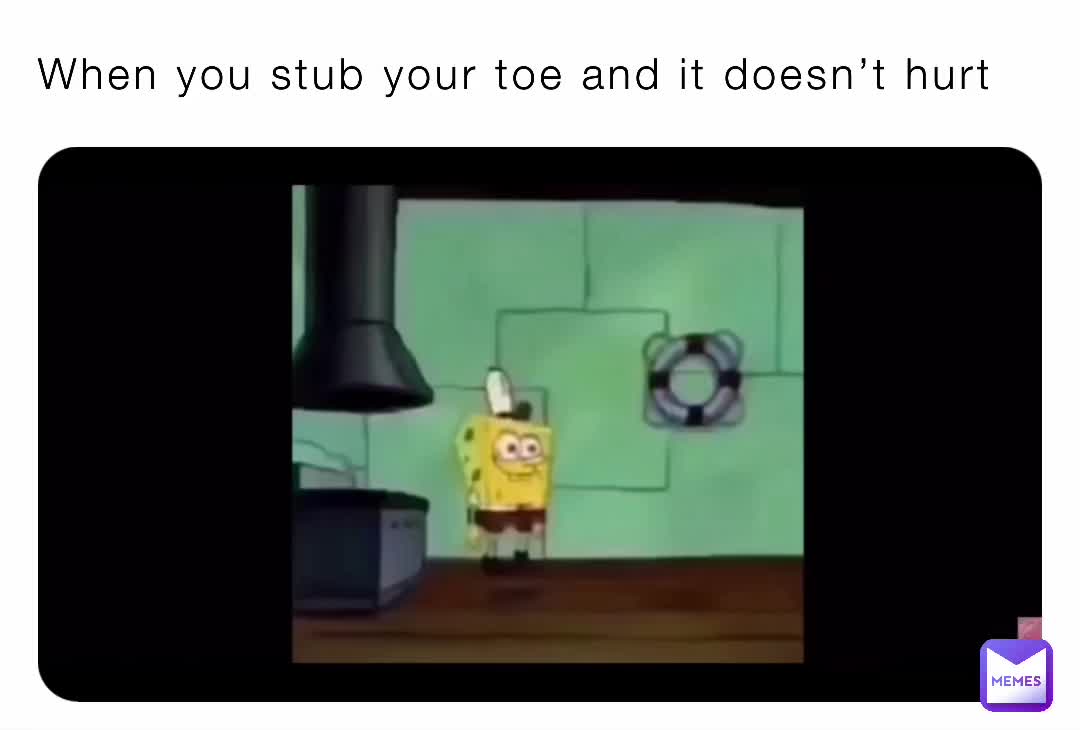 When you stub your toe and it doesn’t hurt | @DoNuTS_ANd_PoPtARts | Memes