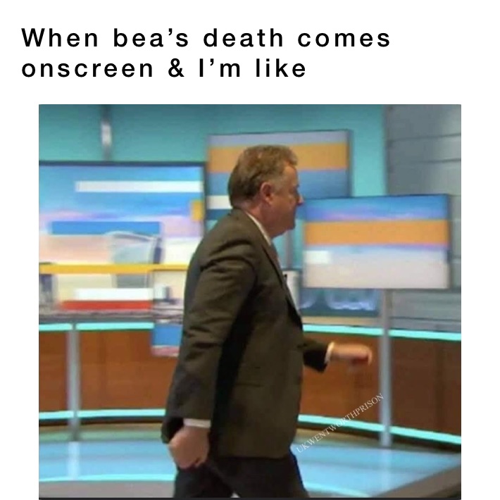 When bea’s death comes onscreen & I’m like | @xyi6cfvpnf | Memes