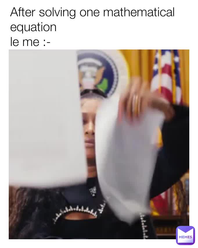 After solving one mathematical equation le me :- | @_1665202482 | Memes