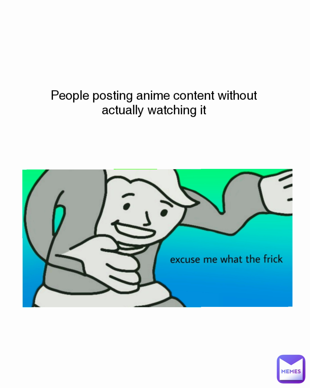 People posting anime content without actually watching it Type Text ...
