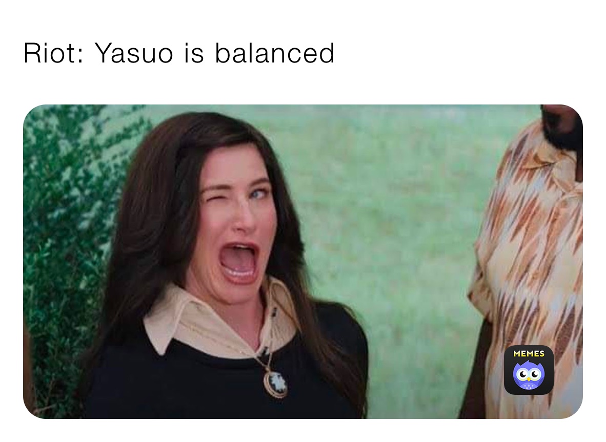 Riot: Yasuo is balanced | @xc0unt12yboyx | Memes
