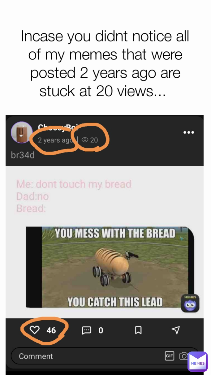 Incase you didnt notice all of my memes that were posted 2 years ago ...