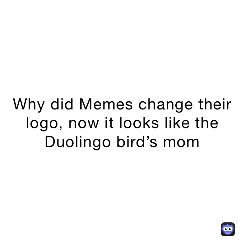 Why did Memes change their logo, now it looks like the Duolingo bird’s ...