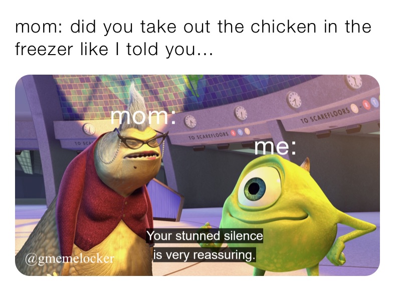 mom: did you take out the chicken in the freezer like I told you ...