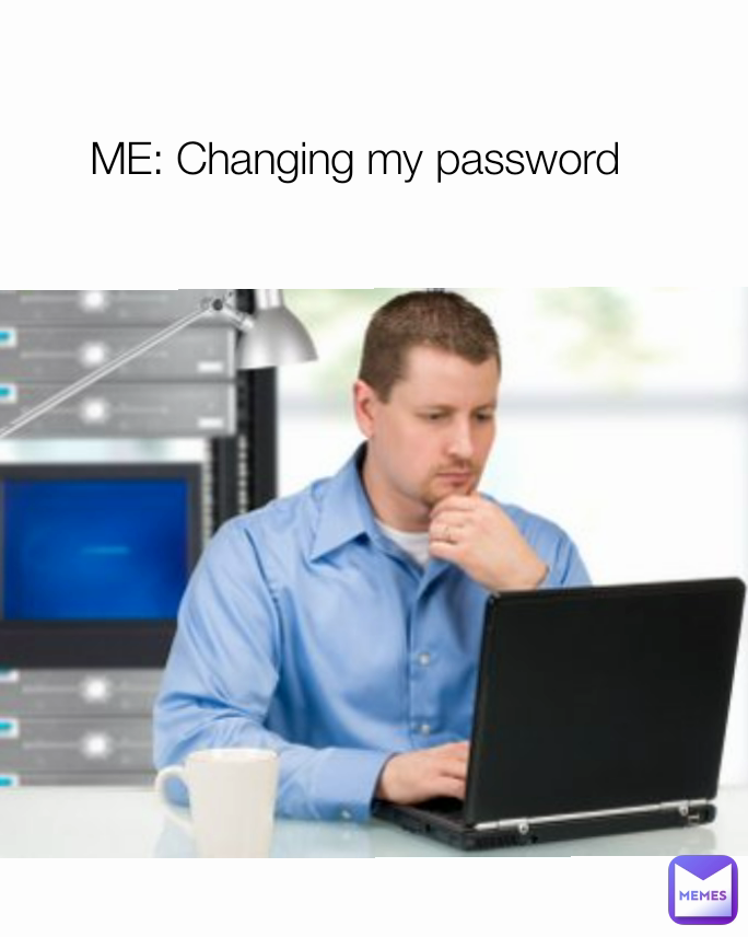 ME: Changing my password | @j.fwtx.lol | Memes ME: Changing my password | @j.fwtx.lol | Memes