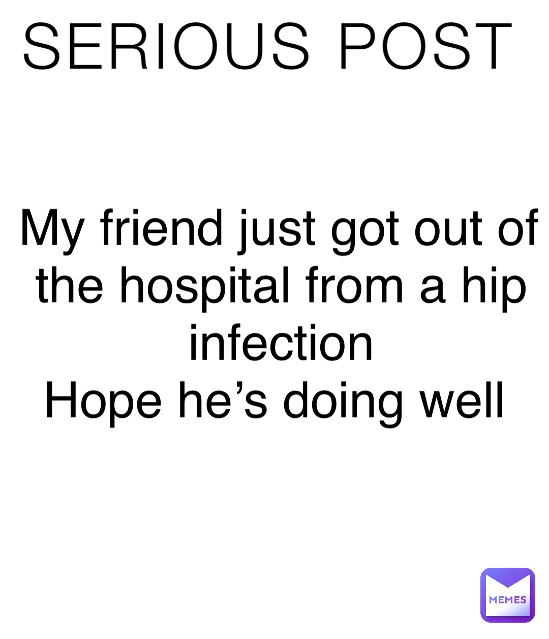 SERIOUS POST My friend just got out of the hospital from a hip ...